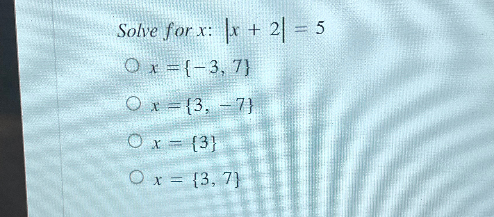 Solved Solve for x:|x+2|=5x={-3,7}x={3,-7}x={3}x={3,7} | Chegg.com
