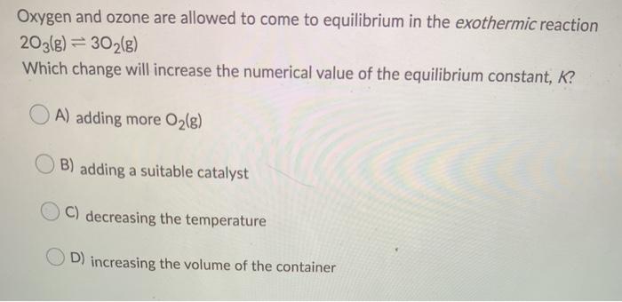 Solved Oxygen and ozone are allowed to come to equilibrium | Chegg.com