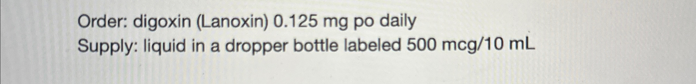 Solved Order: digoxin (Lanoxin) 0.125mg ﻿po dailySupply: | Chegg.com