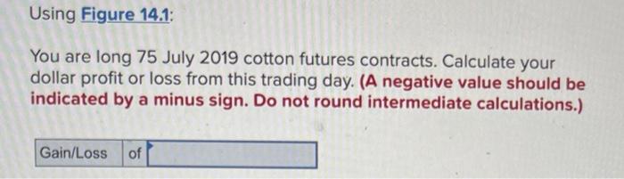 Solved Using Figure 14.1: You are long 75 July 2019 cotton | Chegg.com
