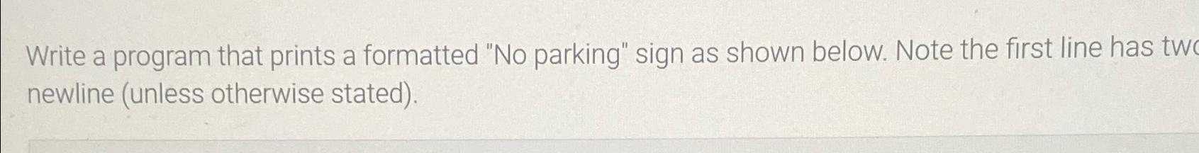 Solved Write a program that prints a formatted "No parking" | Chegg.com