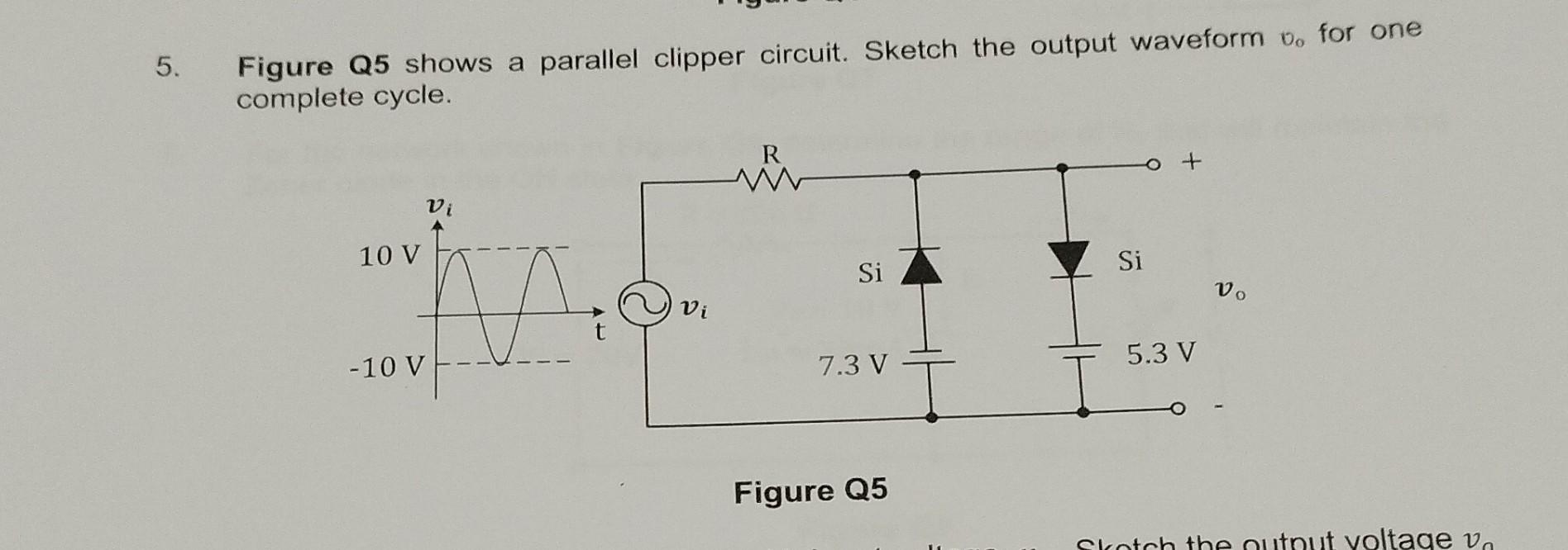 Solved Figure Q5 shows a parallel clipper circuit. Sketch | Chegg.com