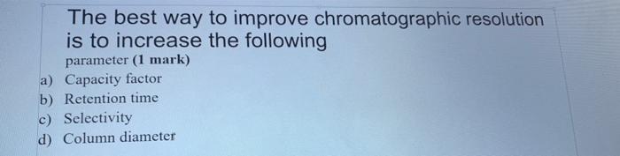Solved The best way to improve chromatographic resolution is | Chegg.com