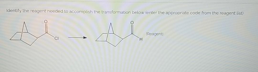 Solved Identify the reagent needed to accomplish the | Chegg.com