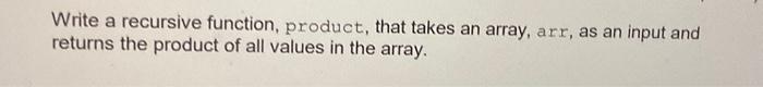 Write a recursive function, product, that takes an | Chegg.com