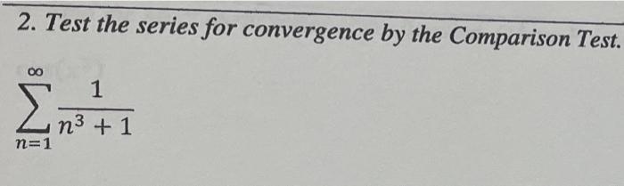 Solved 2. Test the series for convergence by the Comparison | Chegg.com