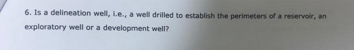 Solved 6. Is a delineation well, i.e., a well drilled to | Chegg.com