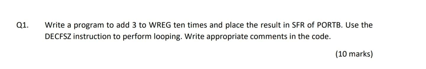 Solved Q1. Write a program to add 3 to WREG ten times and | Chegg.com