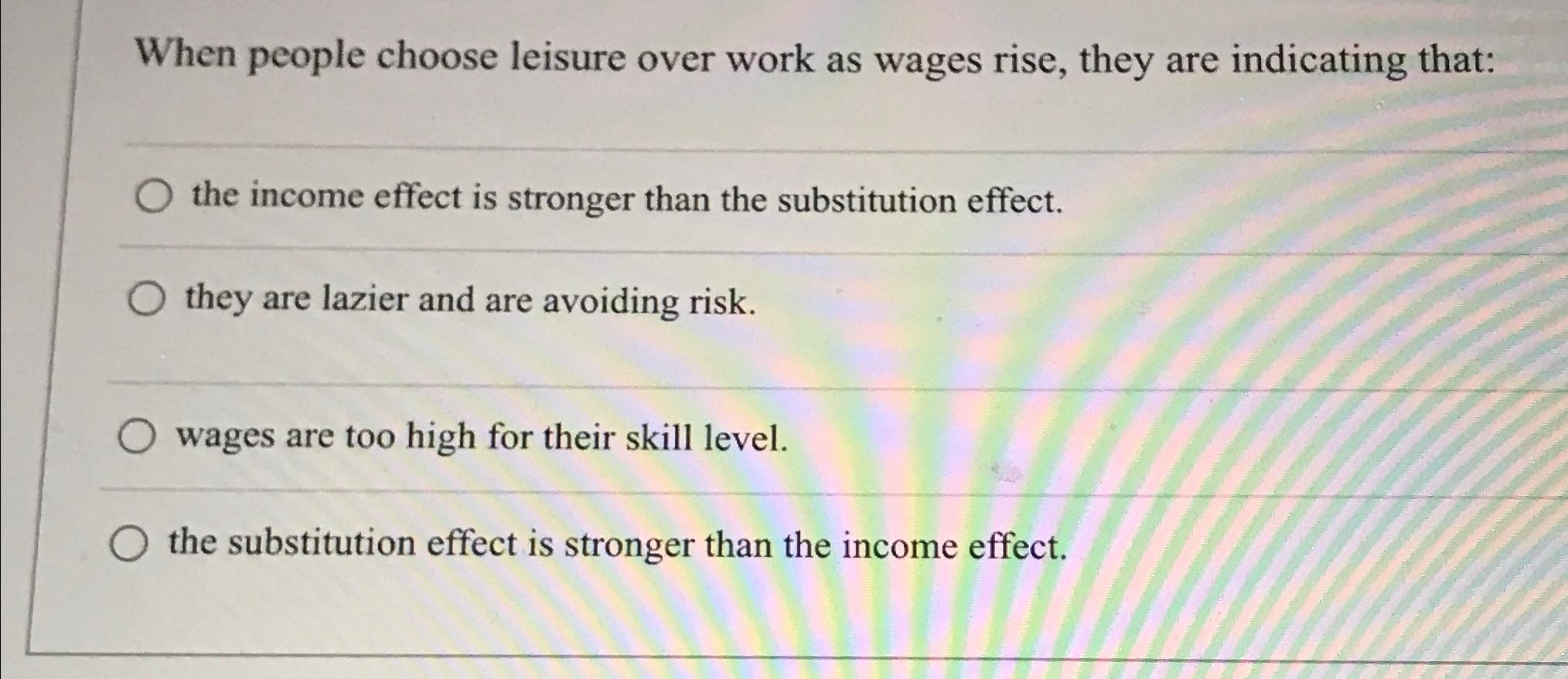 Solved When people choose leisure over work as wages rise, | Chegg.com