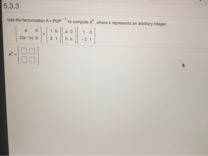 Solved 5.3.3 Use the factorization A = PDP to compute A", | Chegg.com