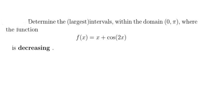 Solved Determine the (largest)intervals, within the domain | Chegg.com