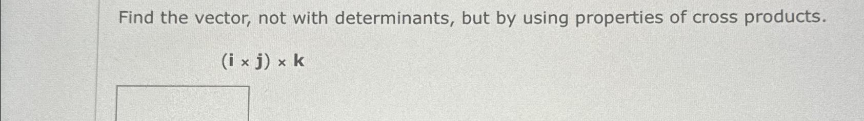 Solved Find the vector, not with determinants, but by using | Chegg.com