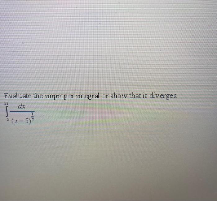 Solved Evaluate the improper integral or show that it | Chegg.com
