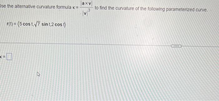 Solved se the alternative curvature formula κ=∣v∣3∣a×v∣ to | Chegg.com