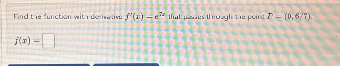 Solved Find the function with derivative f′(x)=e7x that | Chegg.com