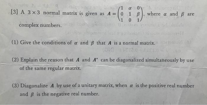 Solved [3] A 3×3 normal matrix is given as A=⎝⎛101α100β1⎠⎞, | Chegg.com