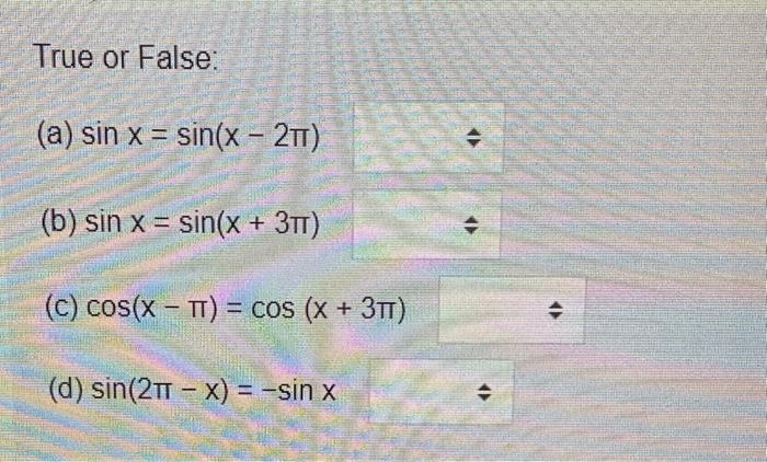 Solved True or False: (a) sinx=sin(x−2π) (b) sinx=sin(x+3π) | Chegg.com