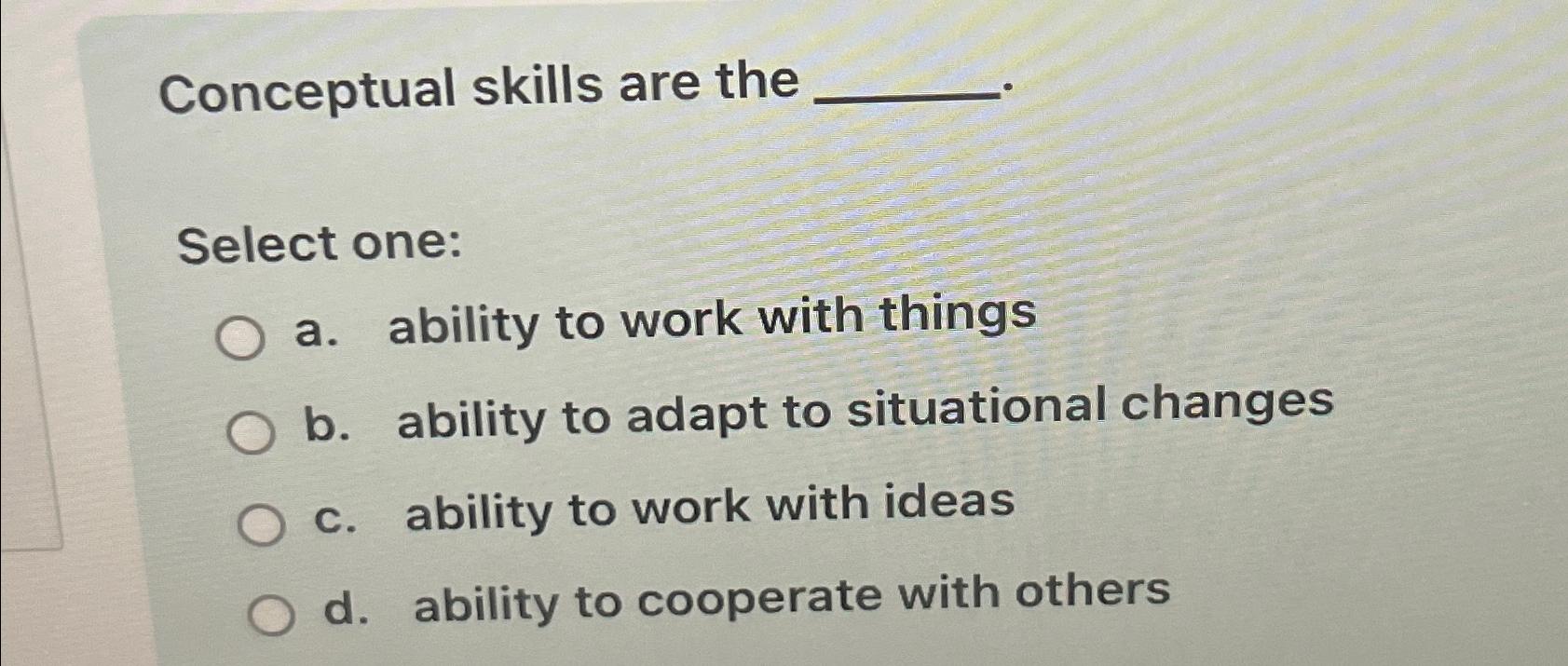 Solved Conceptual skills are theSelect one:a. ﻿ability to | Chegg.com
