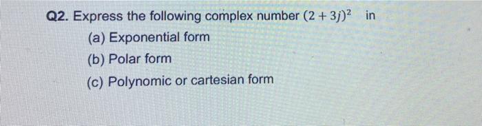 Solved Q2. Express the following complex number (2 + 3j) in | Chegg.com
