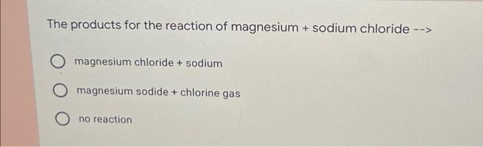 Solved The products for the reaction of magnesium + sodium | Chegg.com