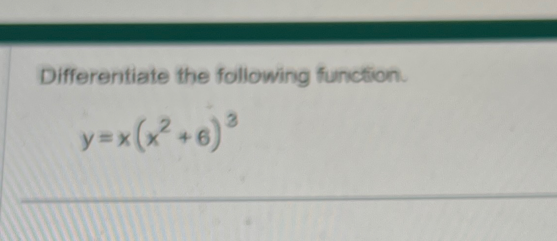 Solved Differentiate the following function.y=x(x2+6)3 | Chegg.com
