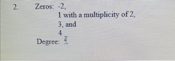 Solved 2. Zeros: −2, 1 with a multiplicity of 2 , 3 , and 4 | Chegg.com