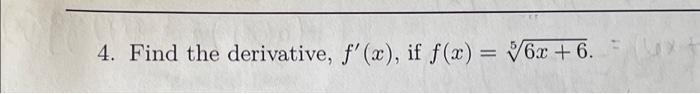 Solved 4. Find the derivative, f'(x), if f(x) = 6x + 6. | Chegg.com