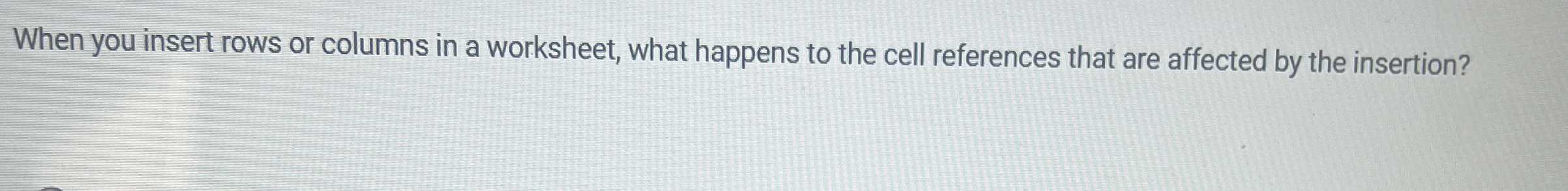 Solved When you insert rows or columns in a worksheet, what | Chegg.com
