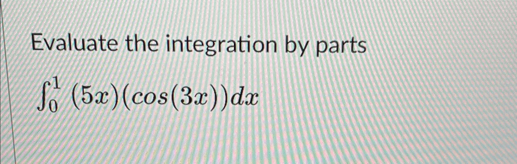 Solved Evaluate the integration by parts∫01(5x)(cos(3x))dx | Chegg.com