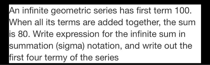 Solved An infinite geometric series has first term 100. When | Chegg.com