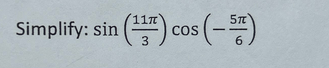 Solved Simplify: sin(11π3)cos(-5π6) | Chegg.com