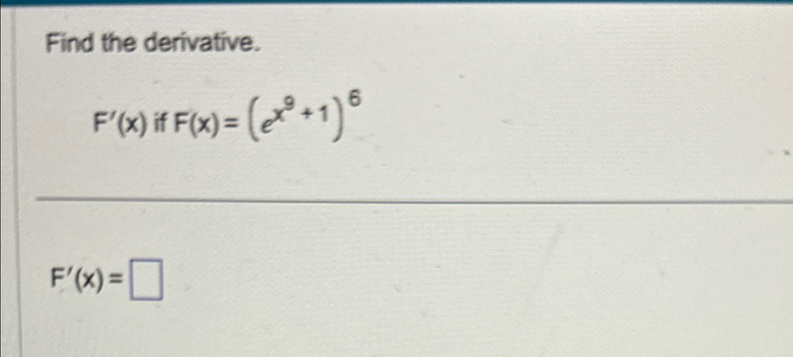 Solved Find the derivative.F'(x) if F(x)=(ex9+1)6F'(x)= | Chegg.com