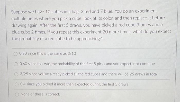 Solved Suppose we have 10 cubes in a bag, 3 red and 7 blue. | Chegg.com