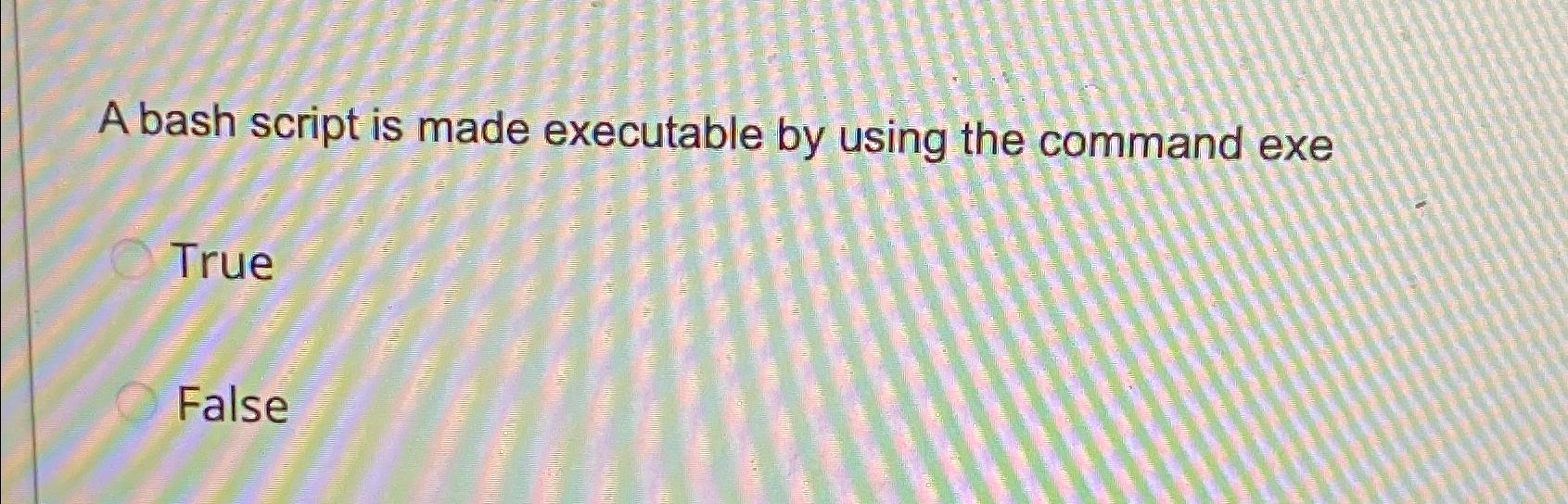 Solved A Bash Script Is Made Executable By Using The Command