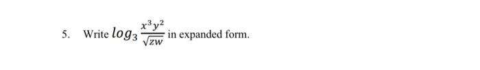 Solved x3y2 5. Write log3 in expanded form. zw | Chegg.com