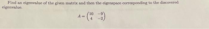 Solved Find an eigenvalue of the given matrix and then the | Chegg.com