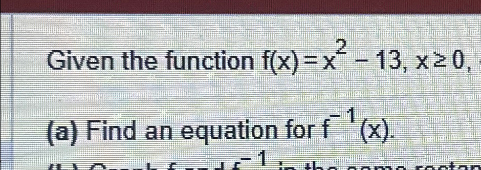 Solved Given the function f(x)=x2-13,x≥0(a) ﻿Find an | Chegg.com