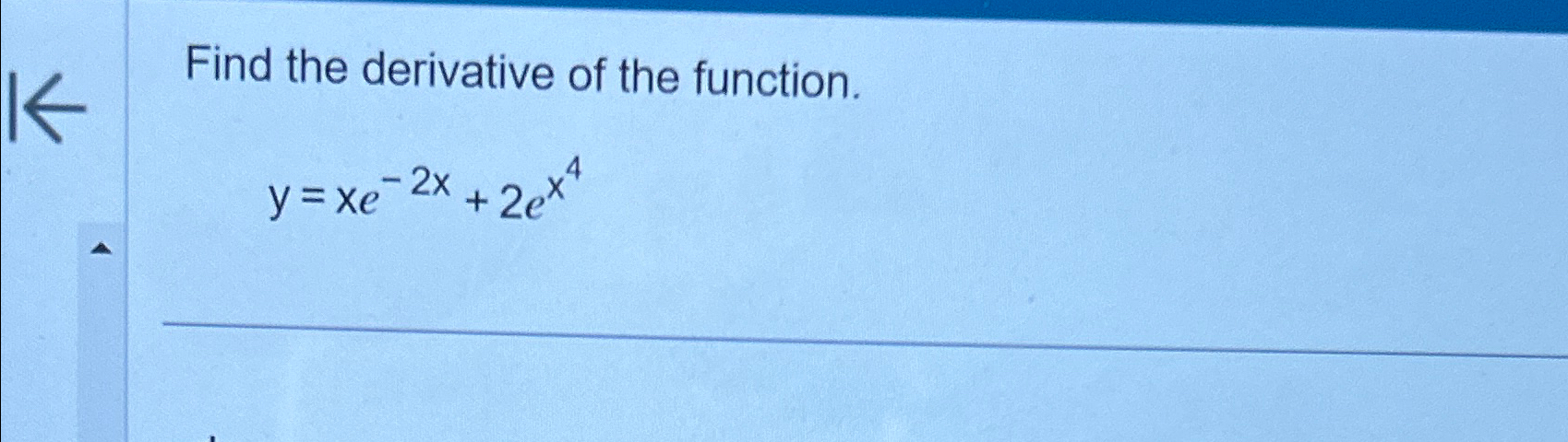 Solved Find the derivative of the function.y=xe-2x+2ex4 | Chegg.com
