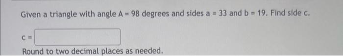 Solved Given a triangle with angle A = 98 degrees and sides | Chegg.com
