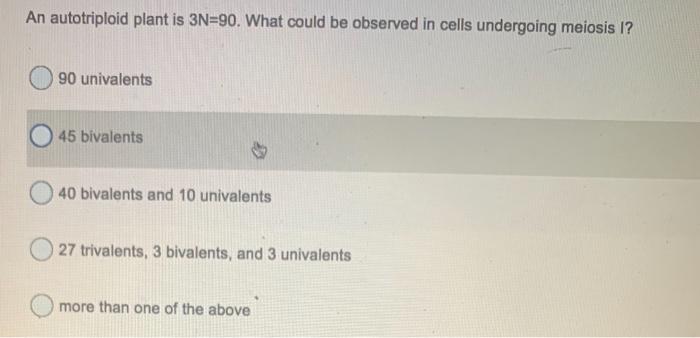 Solved An autotriploid plant is 3N=90. What could be | Chegg.com