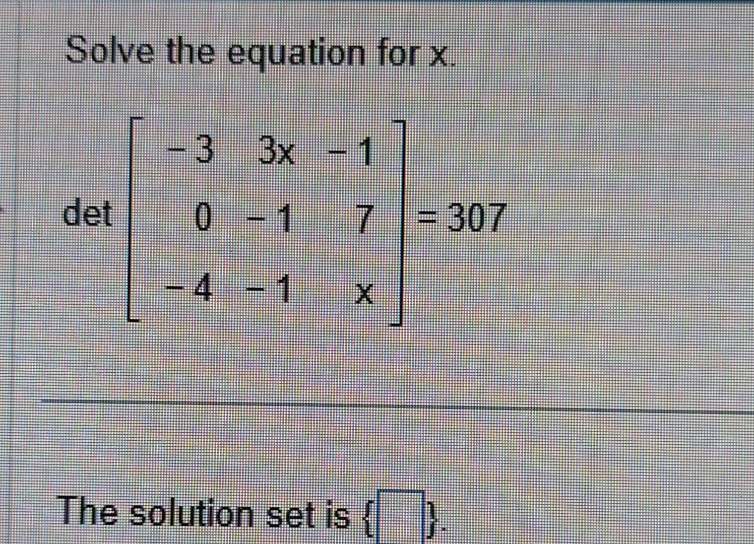 Solve the equation for x. det⎣⎡−30−43x−1−1−17x⎦⎤=307 | Chegg.com