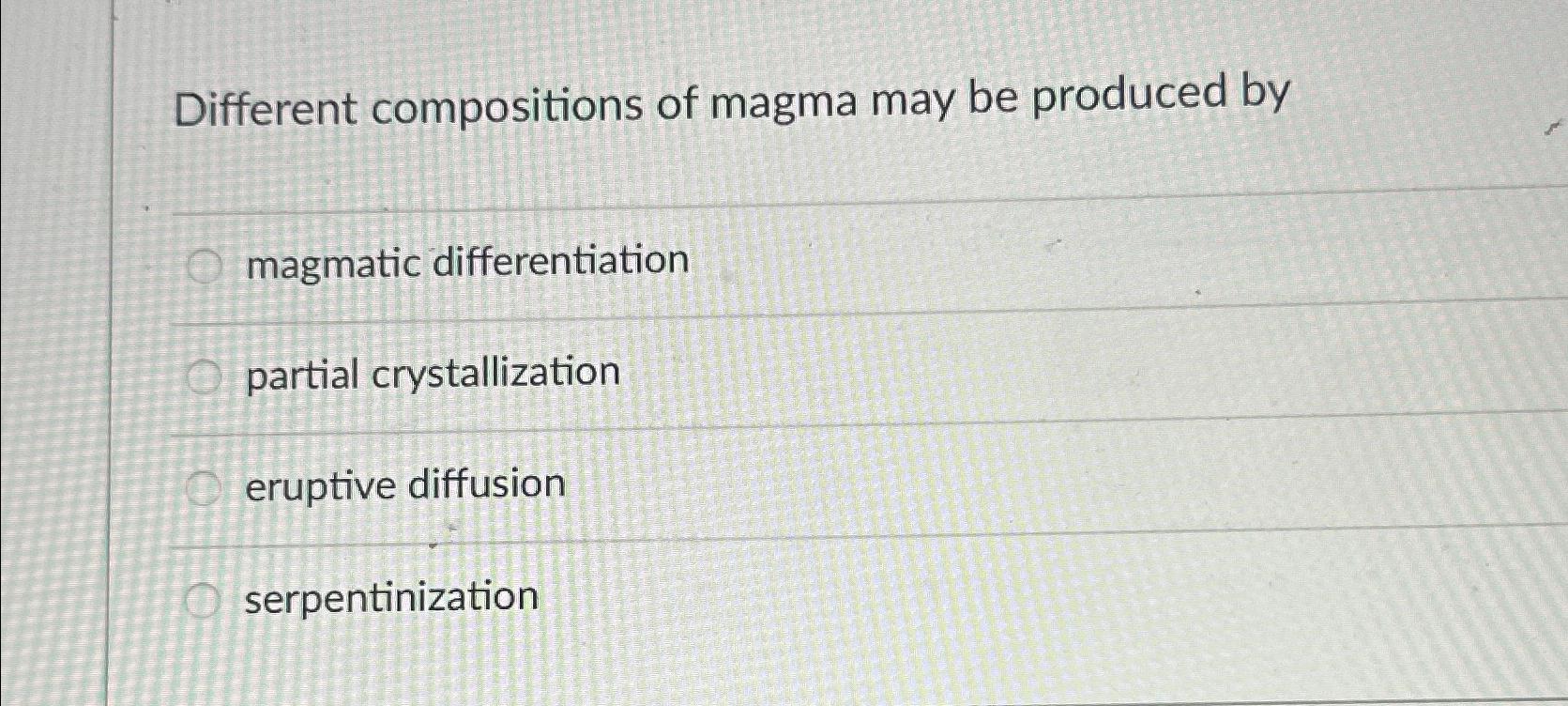 Solved Different compositions of magma may be produced | Chegg.com