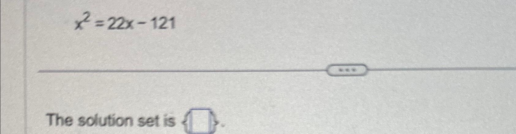 Solved x2=22x-121The solution set is | Chegg.com