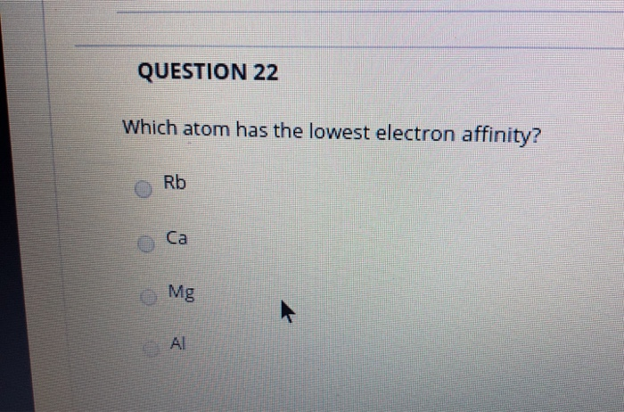 Solved QUESTION 22 Which atom has the lowest electron | Chegg.com