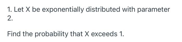 Solved 1. Let X be exponentially distributed with parameter | Chegg.com