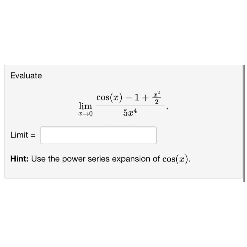 Solved Evaluatelimx→0cos(x)-1+x225x4. ﻿Limit =Hint: Use the | Chegg.com