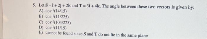 Solved 5. Let S=i^+2j+2k and T=3i^+4k. The angle between | Chegg.com