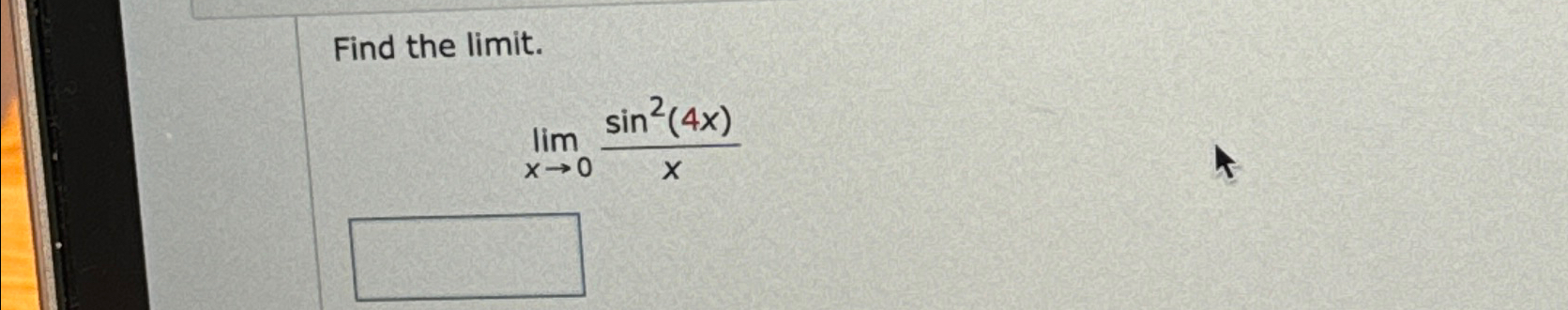 Solved Find the limit.limx→0sin2(4x)x | Chegg.com
