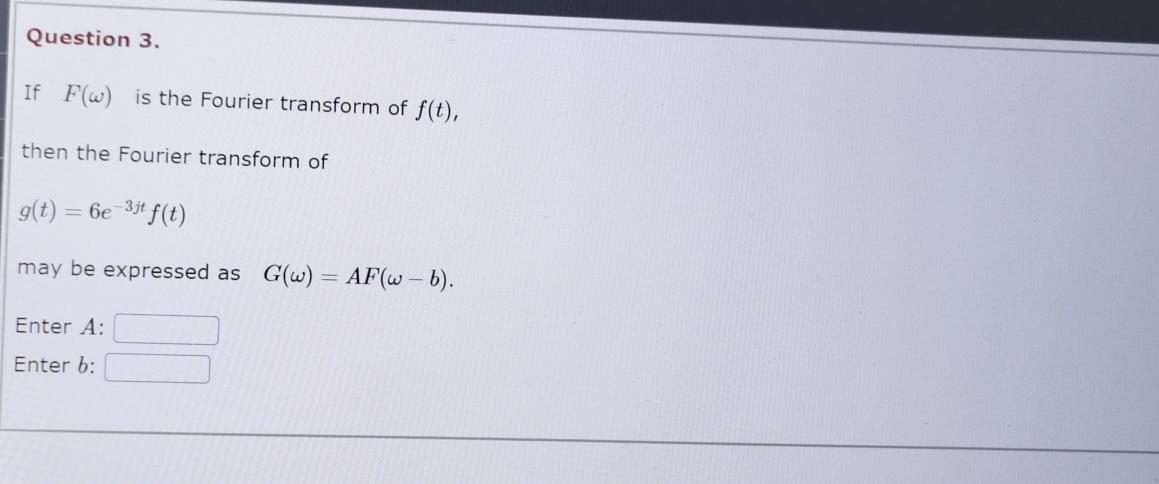Solved Question 3.If F(ω) ﻿is the Fourier transform of f(t), | Chegg.com