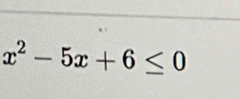 Solved x2-5x+6≤0 | Chegg.com